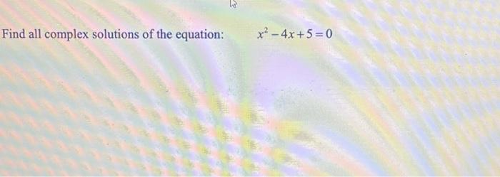 Solved Find all complex solutions of the equation: x2−4x+5=0 | Chegg.com