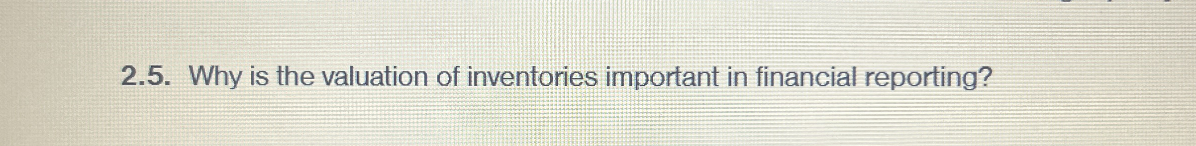 Solved 2.5. ﻿Why is the valuation of inventories important | Chegg.com