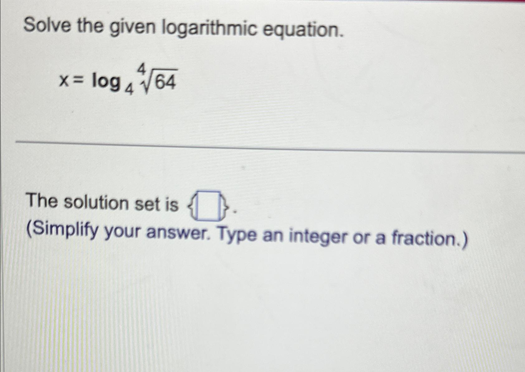 Solved Solve the given logarithmic equation.x=log4644The | Chegg.com