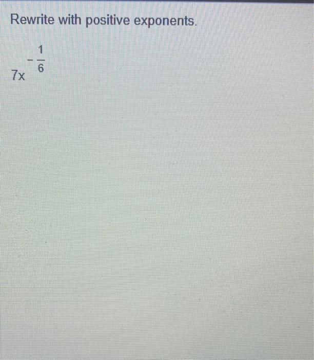 Solved Rewrite with positive exponents. 7x−61 | Chegg.com