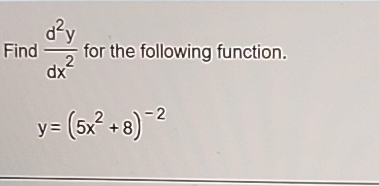 Solved Find d2ydx2 ﻿for the following function.y=(5x2+8)-2 | Chegg.com
