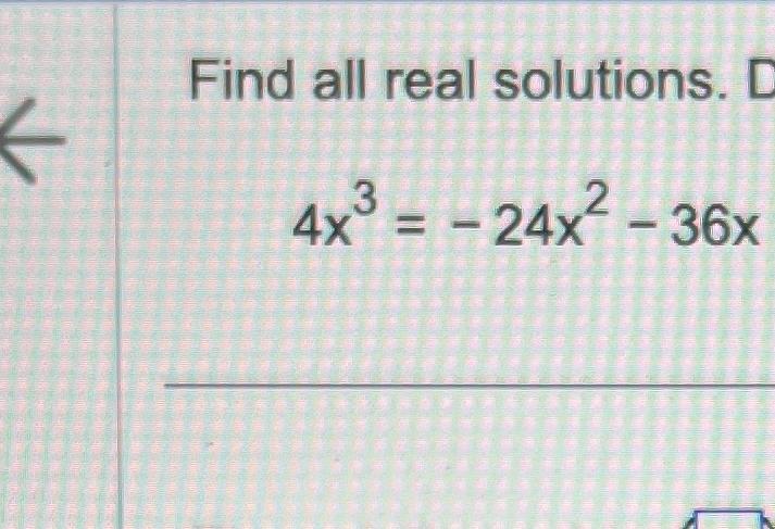 Solved Find all real solutions.4x3=-24x2-36x | Chegg.com