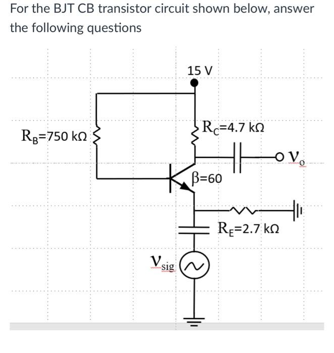 Solved For the BJT CB transistor circuit shown below, answer | Chegg.com