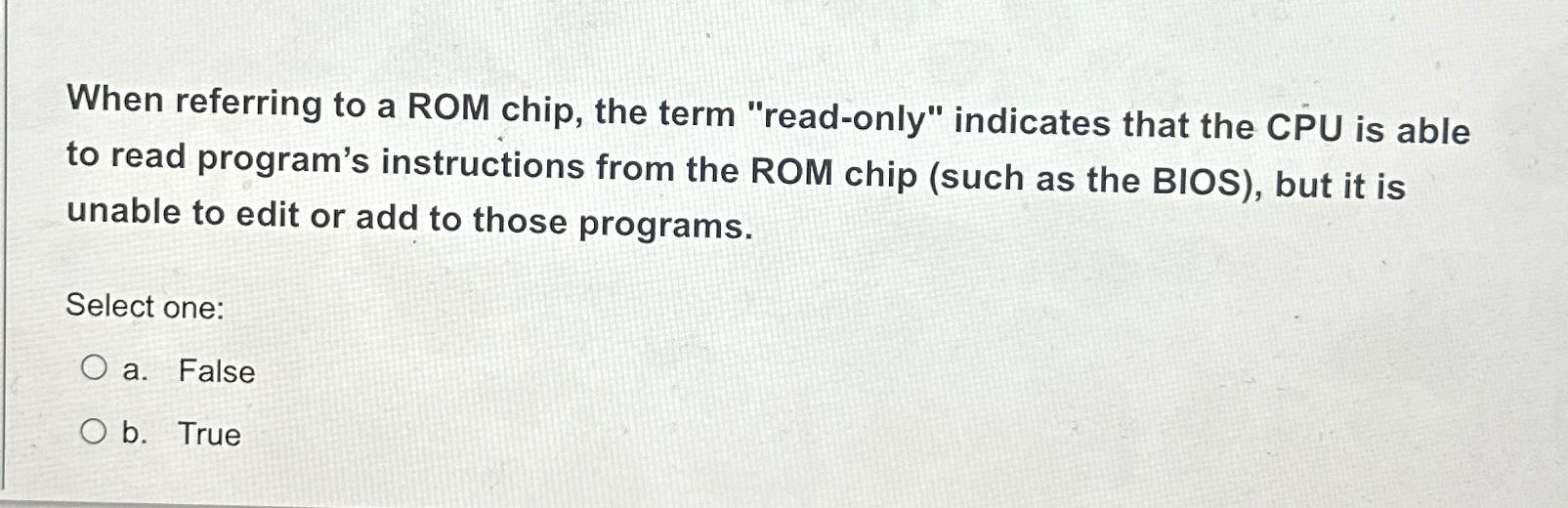Solved When referring to a ROM chip, the term "read-only" | Chegg.com