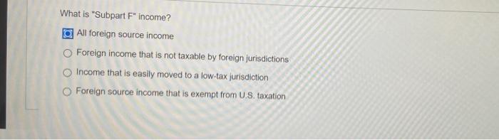 Solved What is "Subpart F" income? a All foreign source | Chegg.com