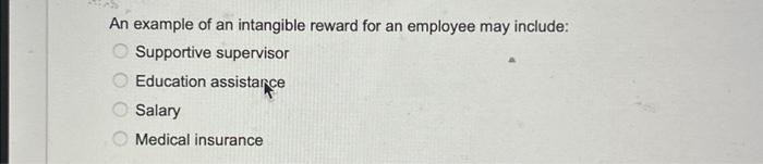 Solved An example of an intangible reward for an employee | Chegg.com