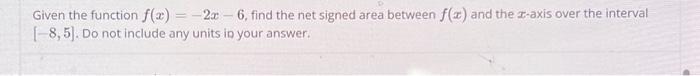 Solved Given the function f(x)=−2x−6, find the net signed | Chegg.com
