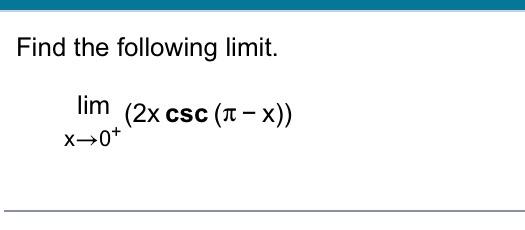 Solved Find the following limit. limx→0+(2xcsc(π−x)) | Chegg.com
