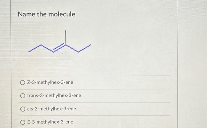 Solved Name the molecule Z-3-methylhex-3-ene | Chegg.com