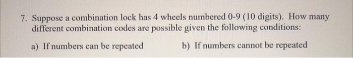 Solved 7. Suppose a combination lock has 4 wheels numbered | Chegg.com
