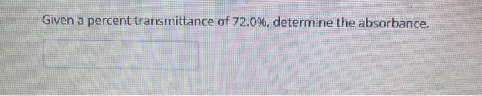 Solved Given a percent transmittance of 72.0%, determine the | Chegg.com