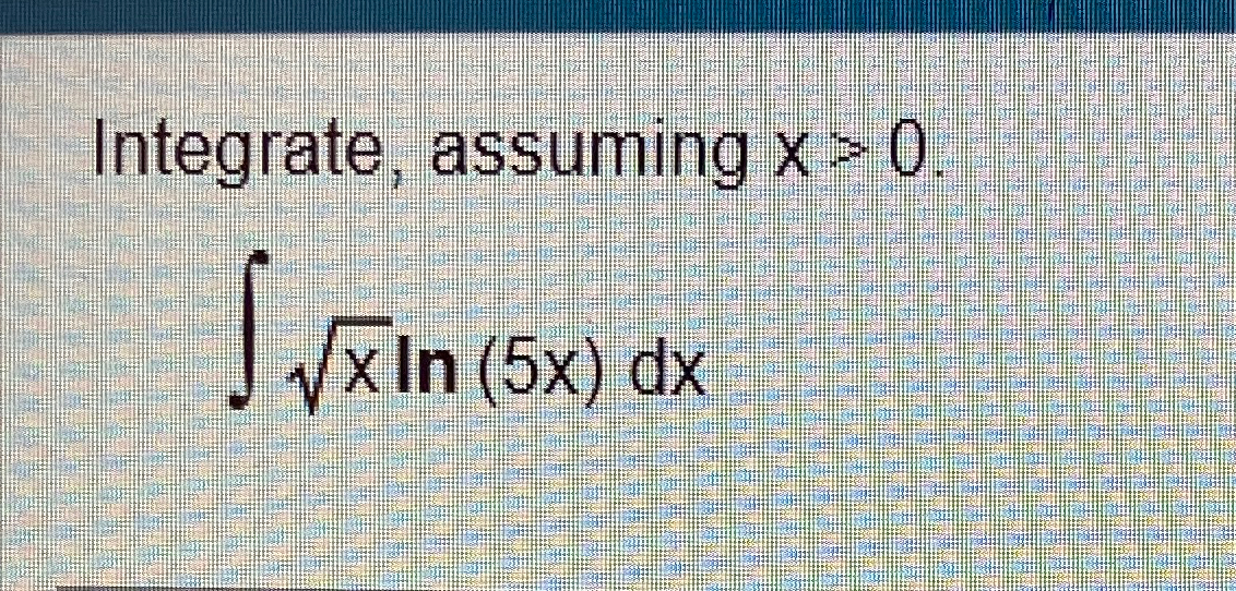 Solved Integrate, assuming x>0∫﻿﻿x2ln(5x)dx | Chegg.com