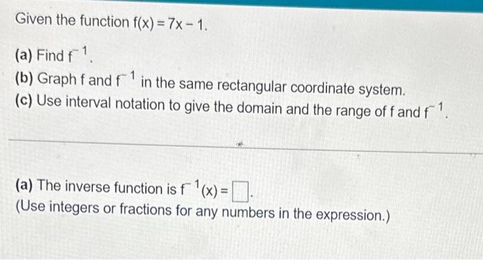 Solved Given the function f(x)=7x−1 (a) Find f−1. (b) Graph | Chegg.com