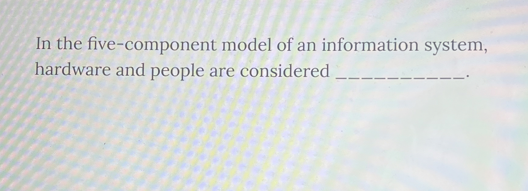 Solved In the five-component model of an information system, | Chegg.com