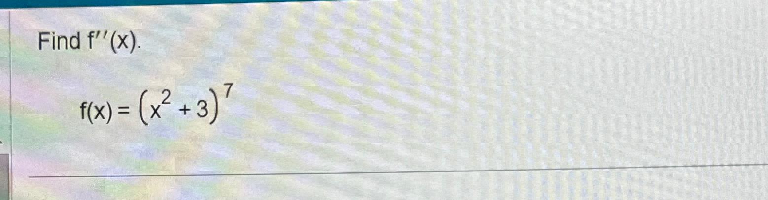 Solved Find f''(x).f(x)=(x2+3)7 | Chegg.com