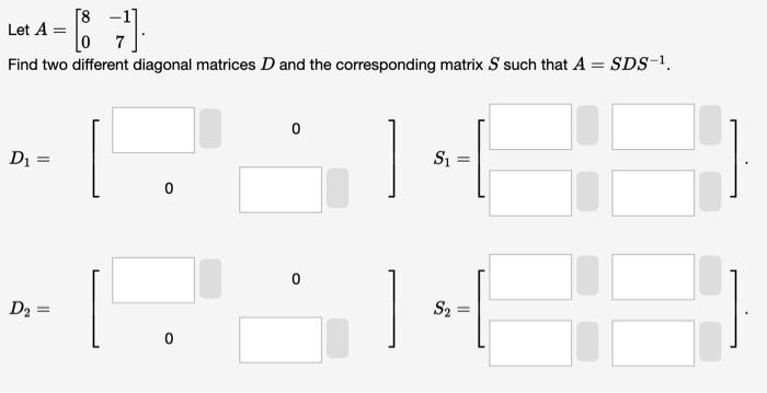 Solved Let A=[80−17]. Find two different diagonal matrices D | Chegg.com