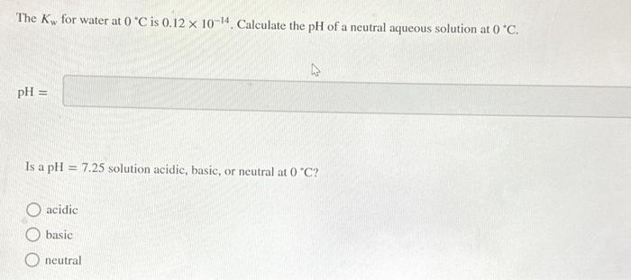 Solved The Kw for water at 0∘C is 0.12×10−14. Calculate the | Chegg.com