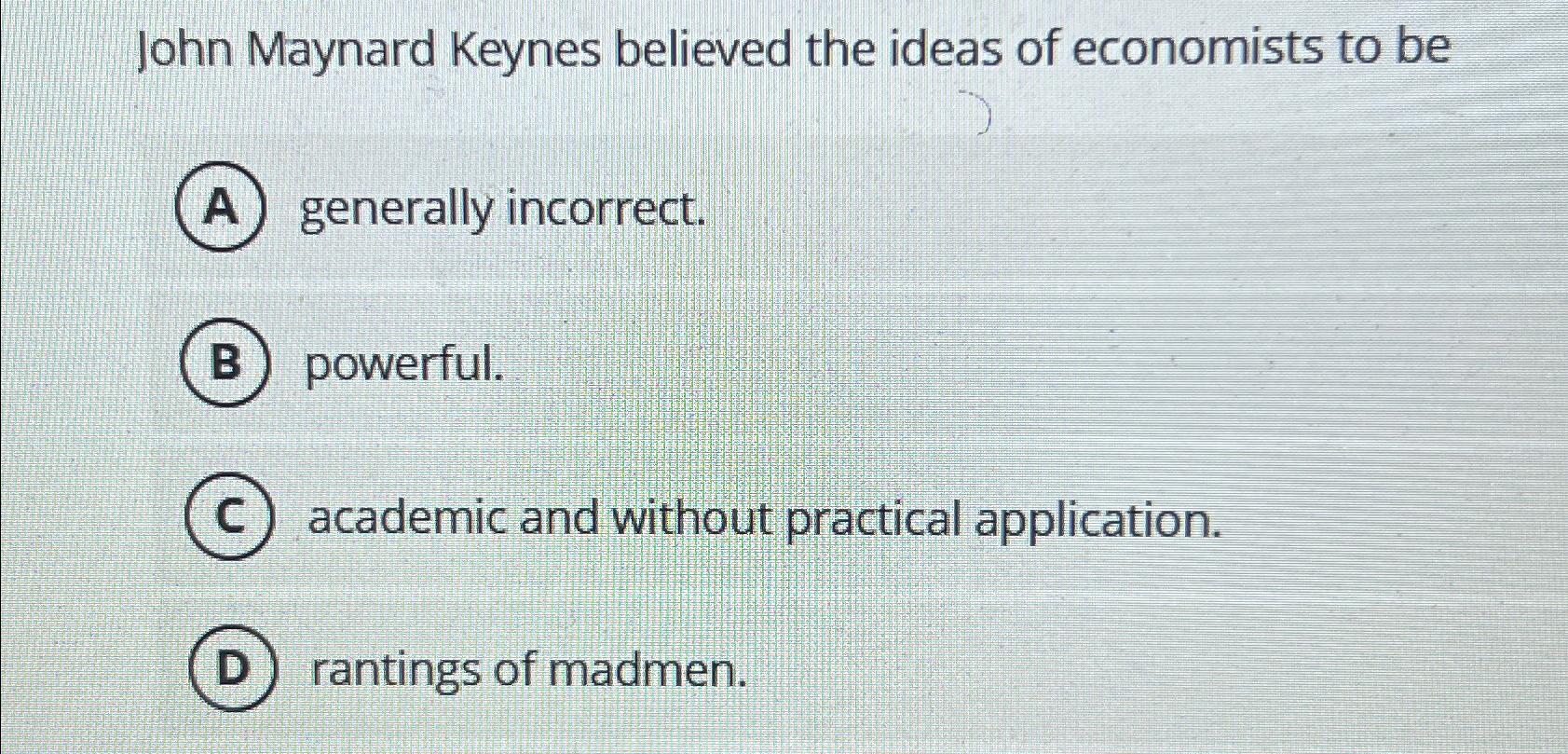 Solved John Maynard Keynes believed the ideas of economists | Chegg.com
