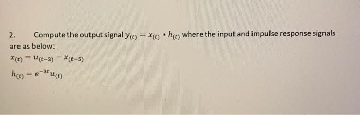 Solved 2. Compute the output signal y(t)=x(t)∗h(t) where the | Chegg.com