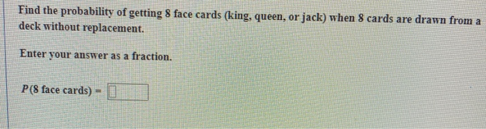 Solved Find the probability of getting 8 face cards (king, | Chegg.com