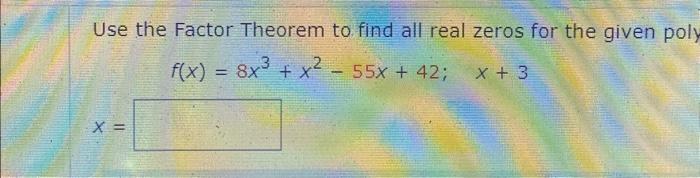 Solved Use the Factor Theorem to find all real zeros for the | Chegg.com