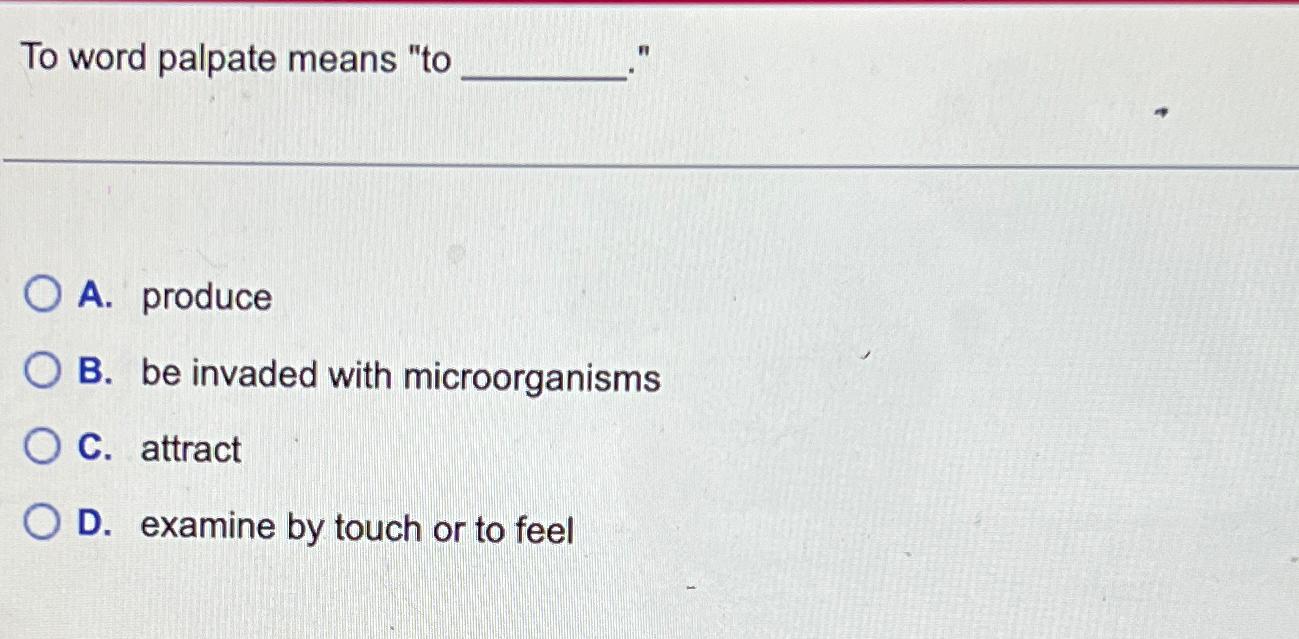 Solved To word palpate means "toA. ﻿produceB. ﻿be invaded | Chegg.com