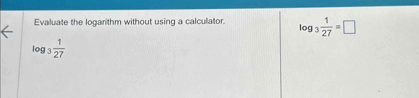 Solved Evaluate the logarithm without using a | Chegg.com