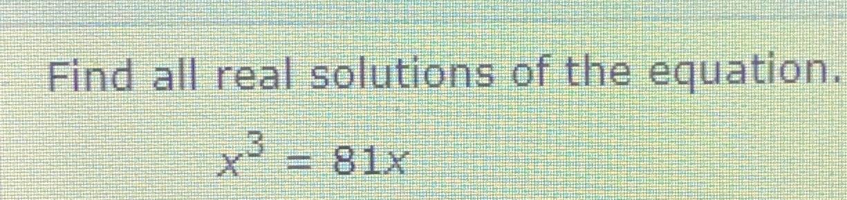 Solved Find all real solutions of the equation.x3=81x | Chegg.com