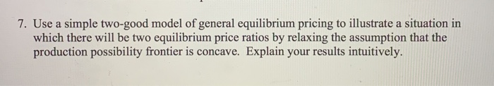 Solved 7. Use a simple two-good model of general equilibrium | Chegg.com