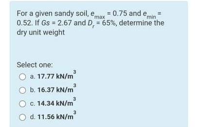 Solved For a given sandy soil, em = 0.75 and e. 0.52. If Gs | Chegg.com