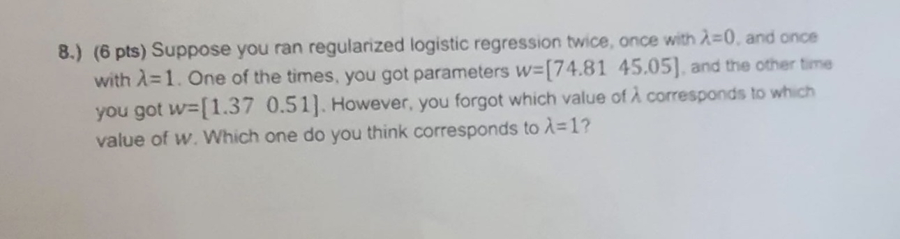 Solved 8.) (6 ﻿pts) ﻿Suppose you ran regularized logistic | Chegg.com