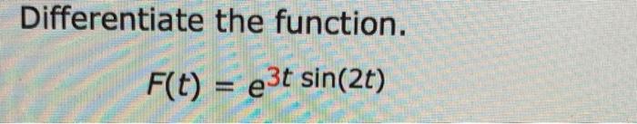 Solved Differentiate the function. F(t) = e3t sin(2t) | Chegg.com