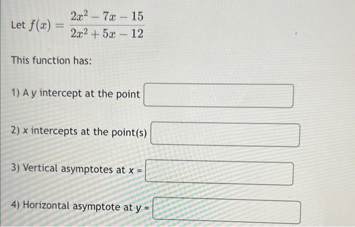 Solved Let f(x)=2x2+5x−122x2−7x−15 This function has: 1) A y | Chegg.com
