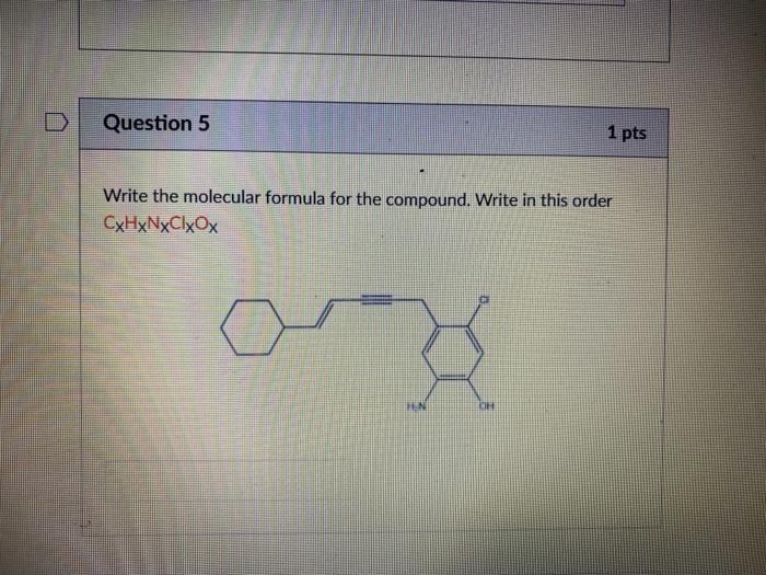 Solved Question 5 1 pts Write the molecular formula for the | Chegg.com