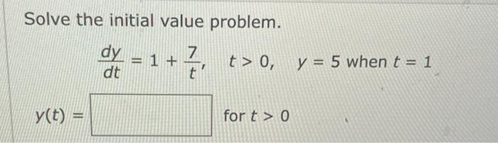 Solved Solve the initial value problem. 7 t> 0, y = 5 when t | Chegg.com