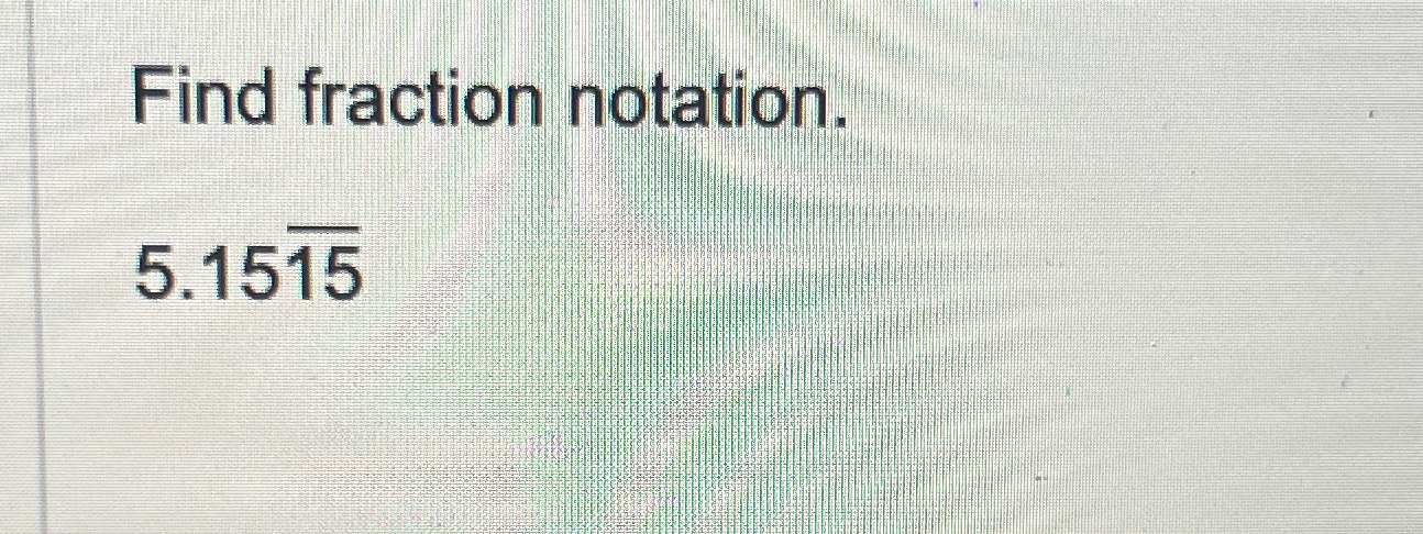 Solved Find fraction notation.5.151515 | Chegg.com