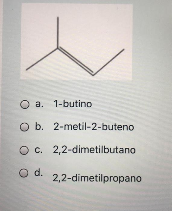 Solved O a. a. 1-butino O b. 2-metil-2-buteno O c. | Chegg.com