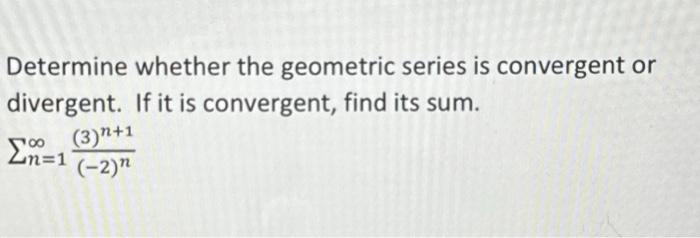 Solved Determine whether the geometric series is convergent | Chegg.com