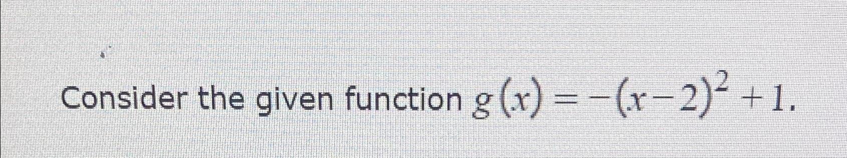 Solved Consider the given function g(x)=-(x-2)2+1 | Chegg.com