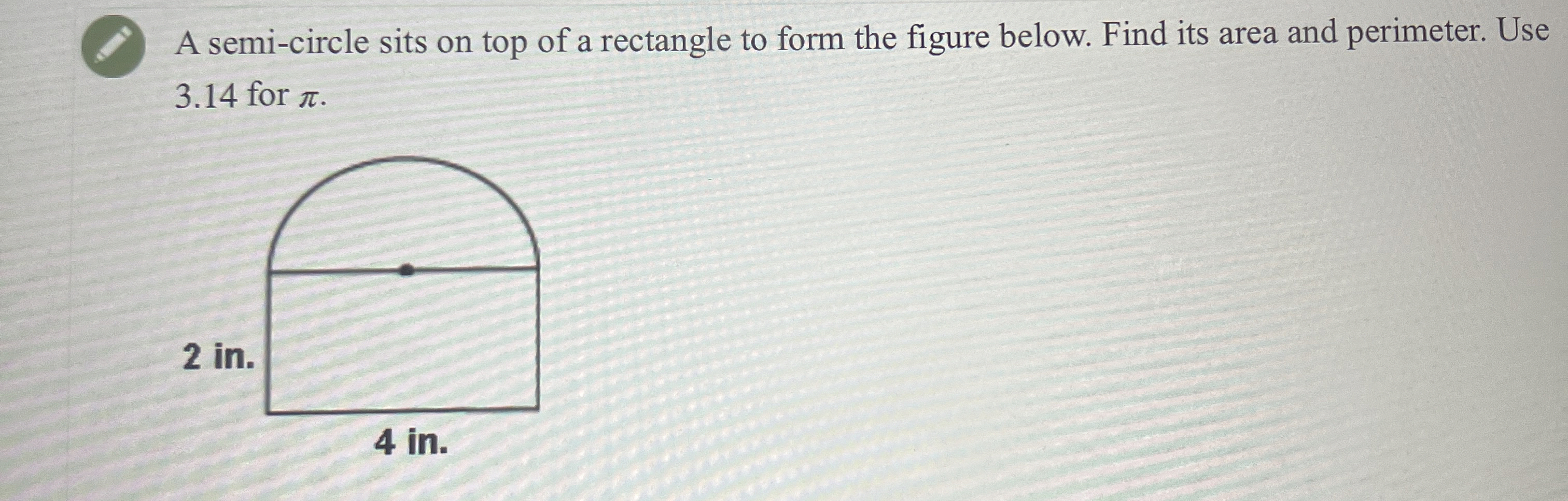 Solved A semi-circle sits on top of a rectangle to form the | Chegg.com