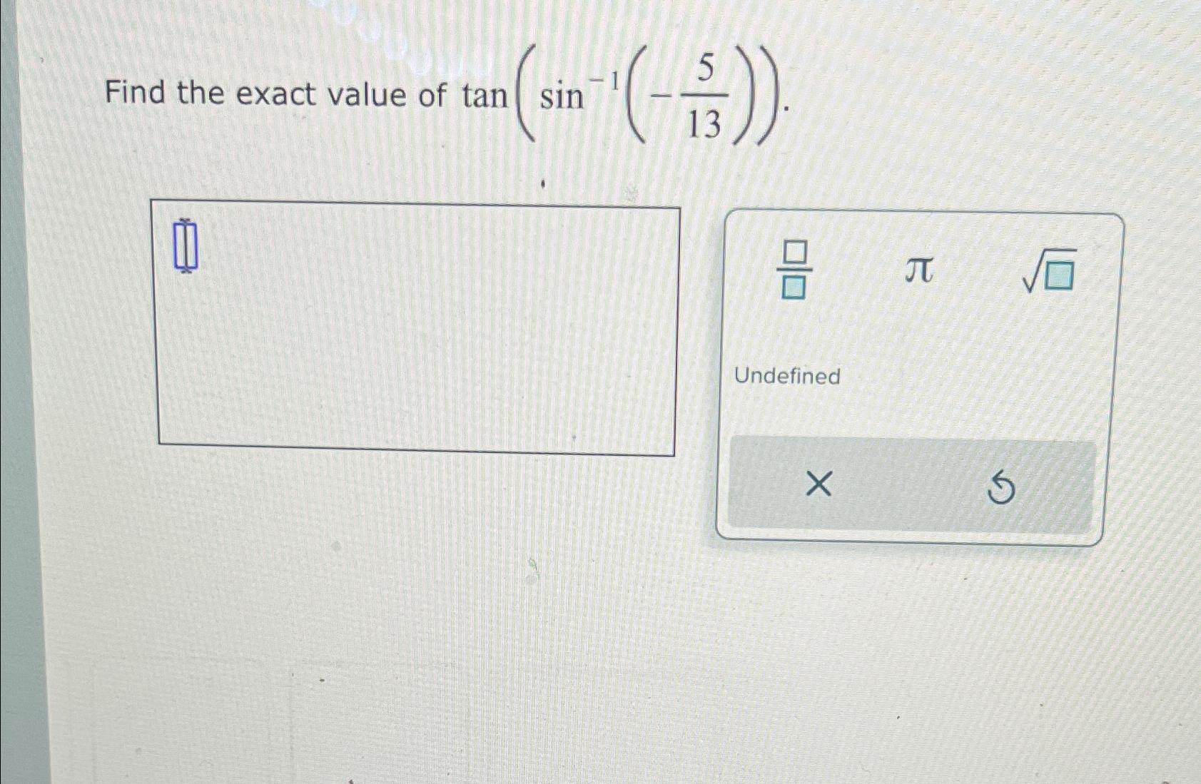 Solved Find the exact value of tan(sin-1(-513))π Undefined | Chegg.com