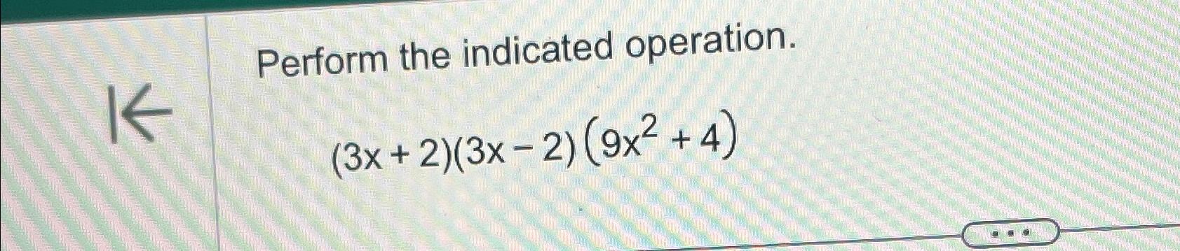 Solved Perform the indicated operation.(3x+2)(3x-2)(9x2+4) | Chegg.com