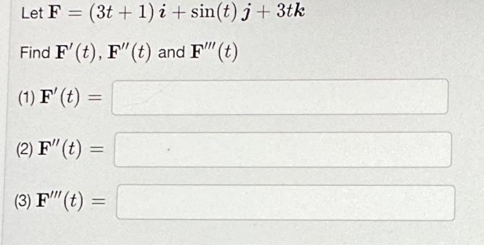 Solved Let F=(3t+1)i+sin(t)j+3tk Find F′(t),F′′(t) and | Chegg.com