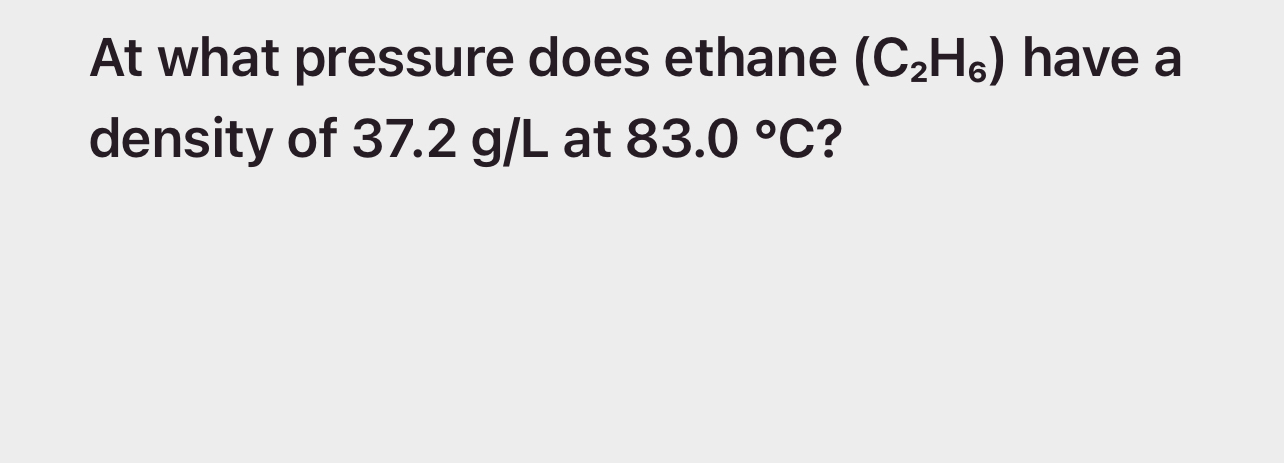 Solved At what pressure does ethane (C2H6) ﻿have a density | Chegg.com