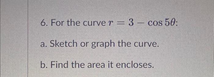 Solved 6. For the curve r=3−cos5θ : a. Sketch or graph the | Chegg.com