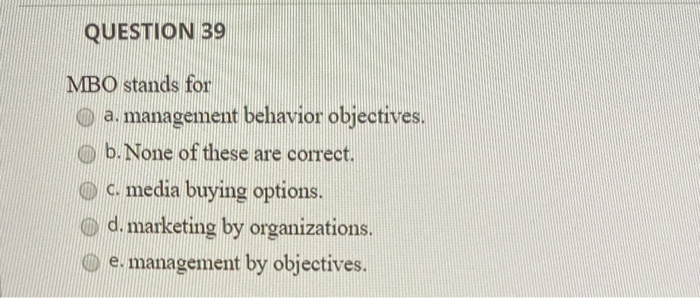Solved QUESTION 39 MBO stands for a. management behavior | Chegg.com