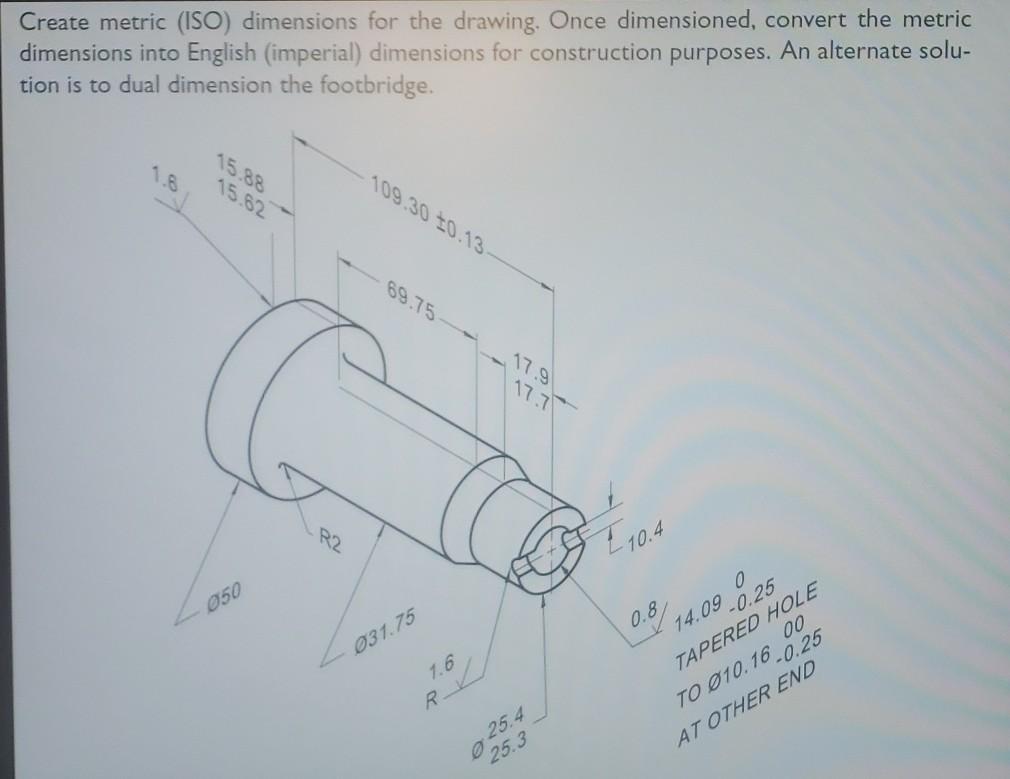 Solved Create metric (ISO) dimensions for the drawing. Once | Chegg.com