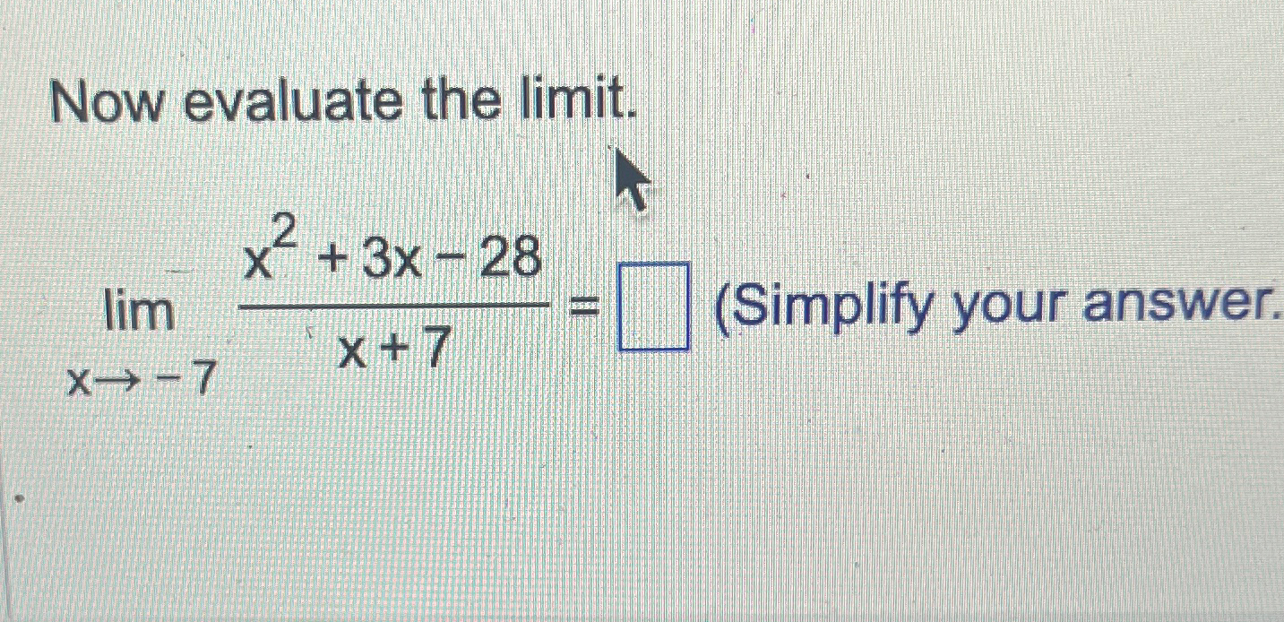 Solved Now evaluate the limit.limx→-7x2+3x-28x+7=, (Simplify | Chegg.com