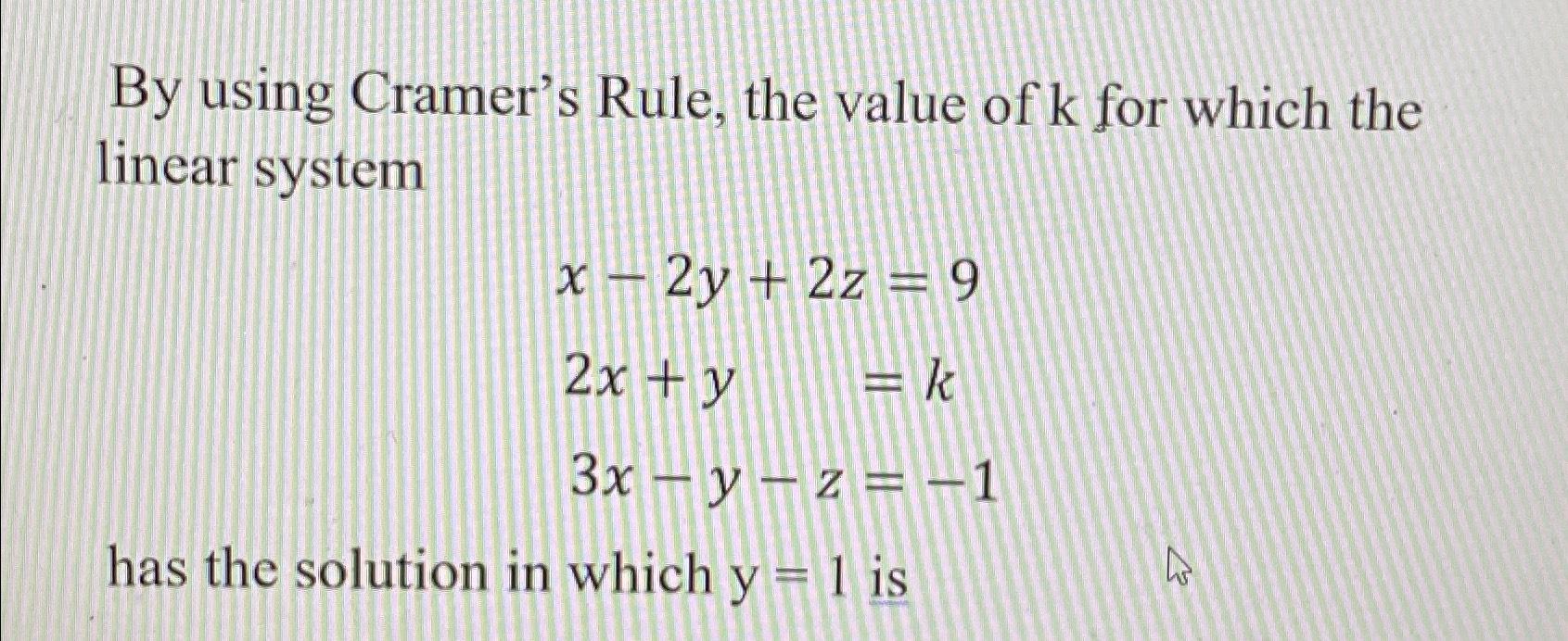 Solved By using Cramer's Rule, the value of k ﻿for which the | Chegg.com