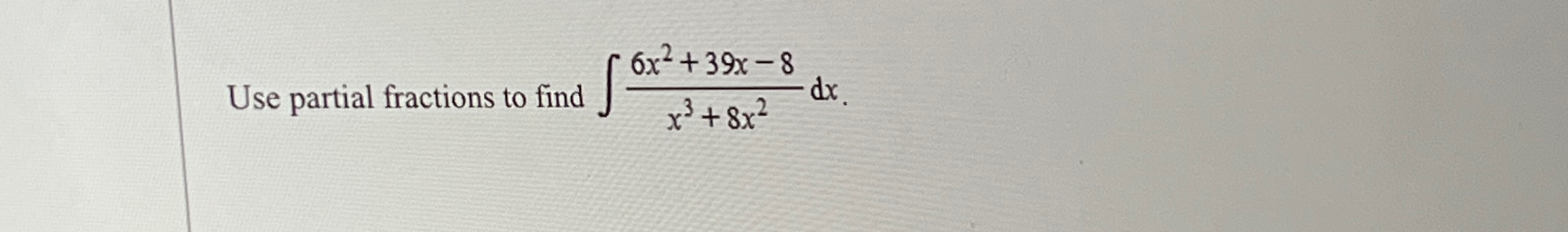Solved Use partial fractions to find ∫﻿﻿6x2+39x-8x3+8x2dx | Chegg.com